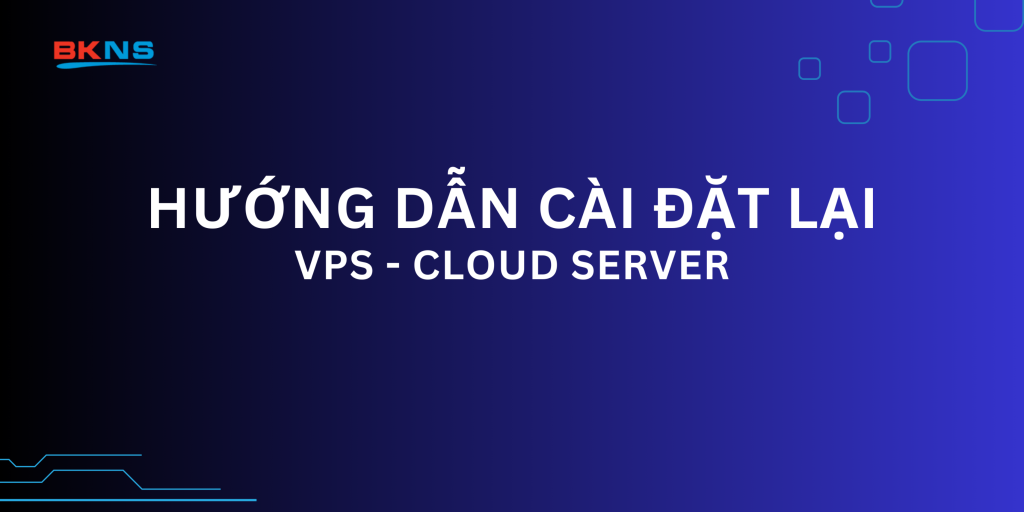 Hướng dẫn cài lại VPS - Cloud Server trong trang my.bkns.net